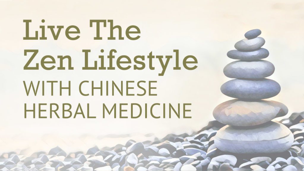 Live the Zen Lifestyle with these Chinese Herbal Medicine